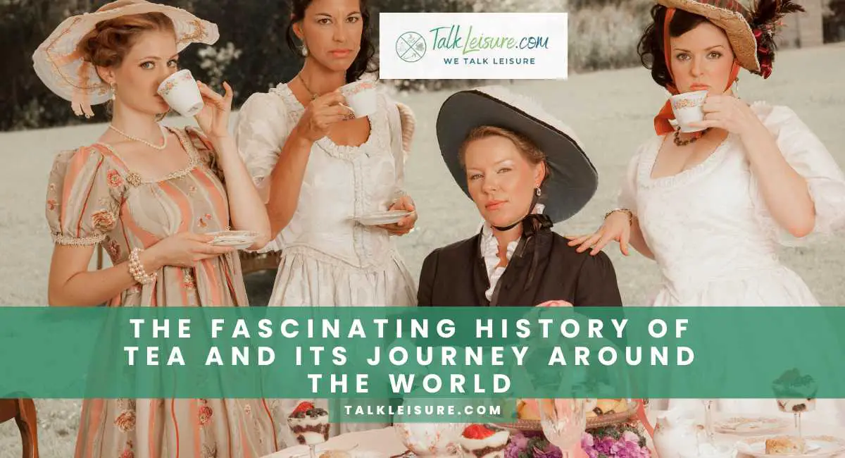 The Fascinating History of Tea and Its Journey Around the World - Talk ...